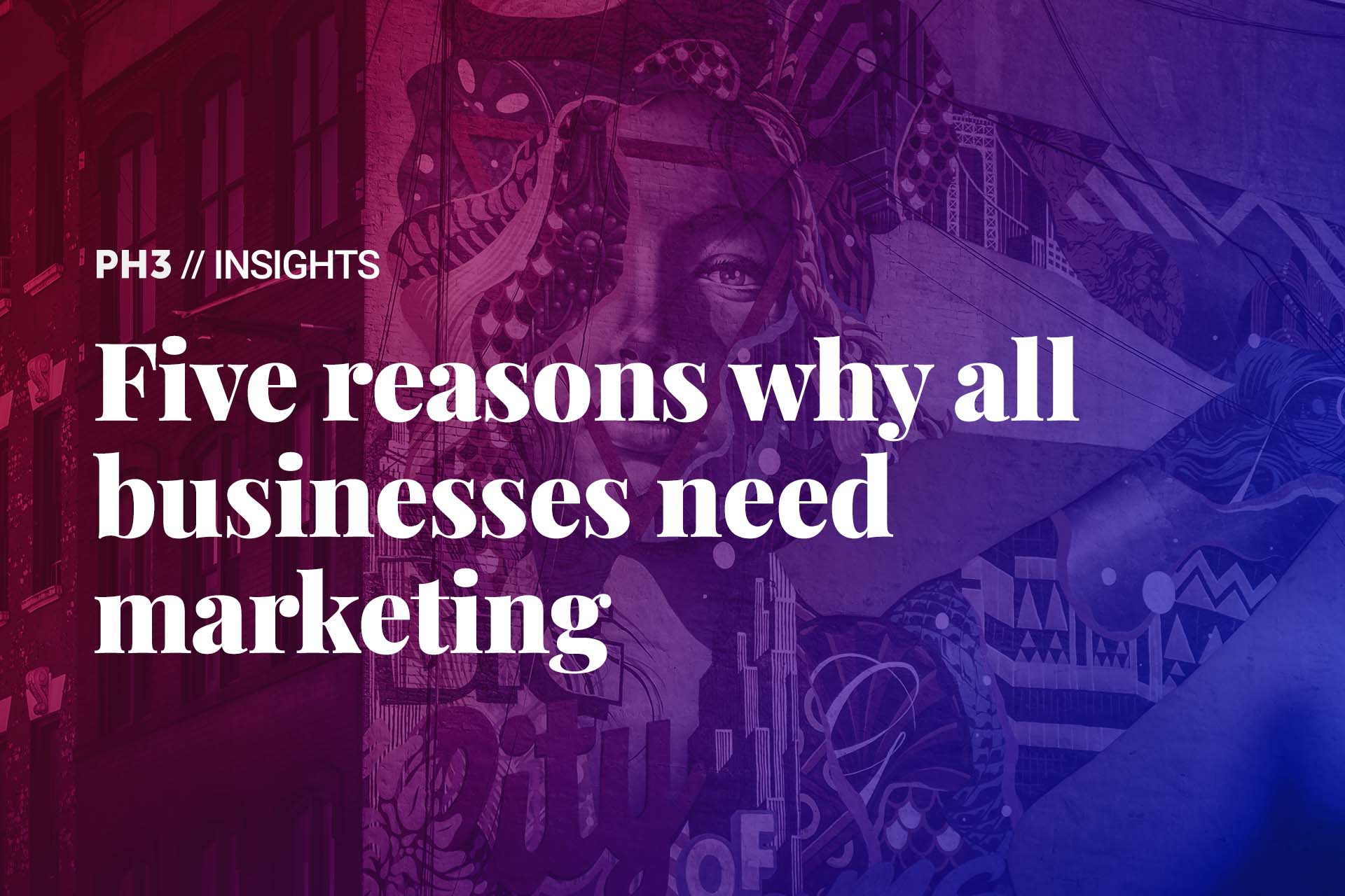 Five Reasons Why All Businesses Need Marketing - PH3 Agency + Brewery